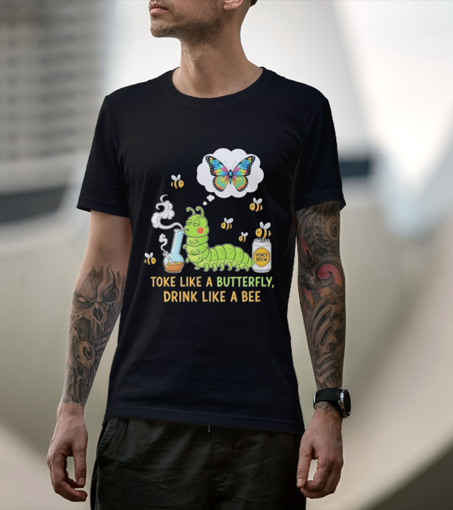 Toke Like A Butterfly Drink Like A Bee Funny Caterpillar With Honey Brew And Colorful Butterfly T-Shirt