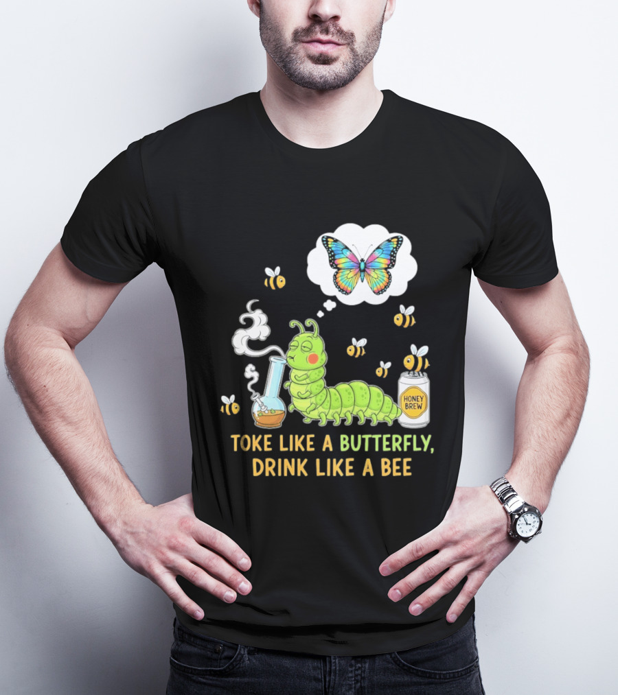 Toke Like A Butterfly Drink Like A Bee Funny Caterpillar With Honey Brew And Colorful Butterfly T-Shirt