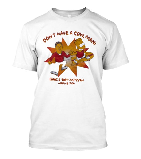 Don't Have A Cow Man Isaac's Bart Mitzvah March 18 2000 T-Shirt
