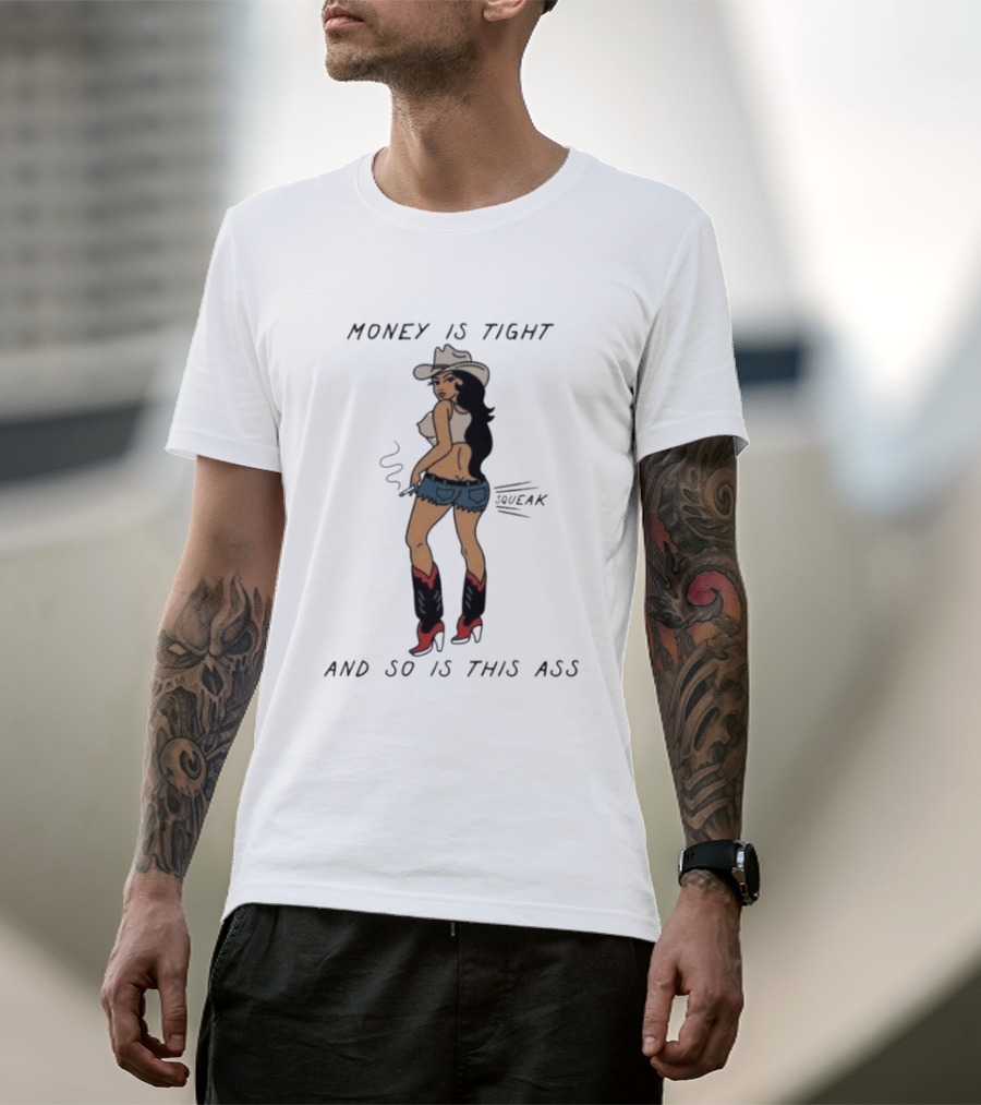 Money Is Tight Cowgirl So Is This Ass Squeak T-Shirt