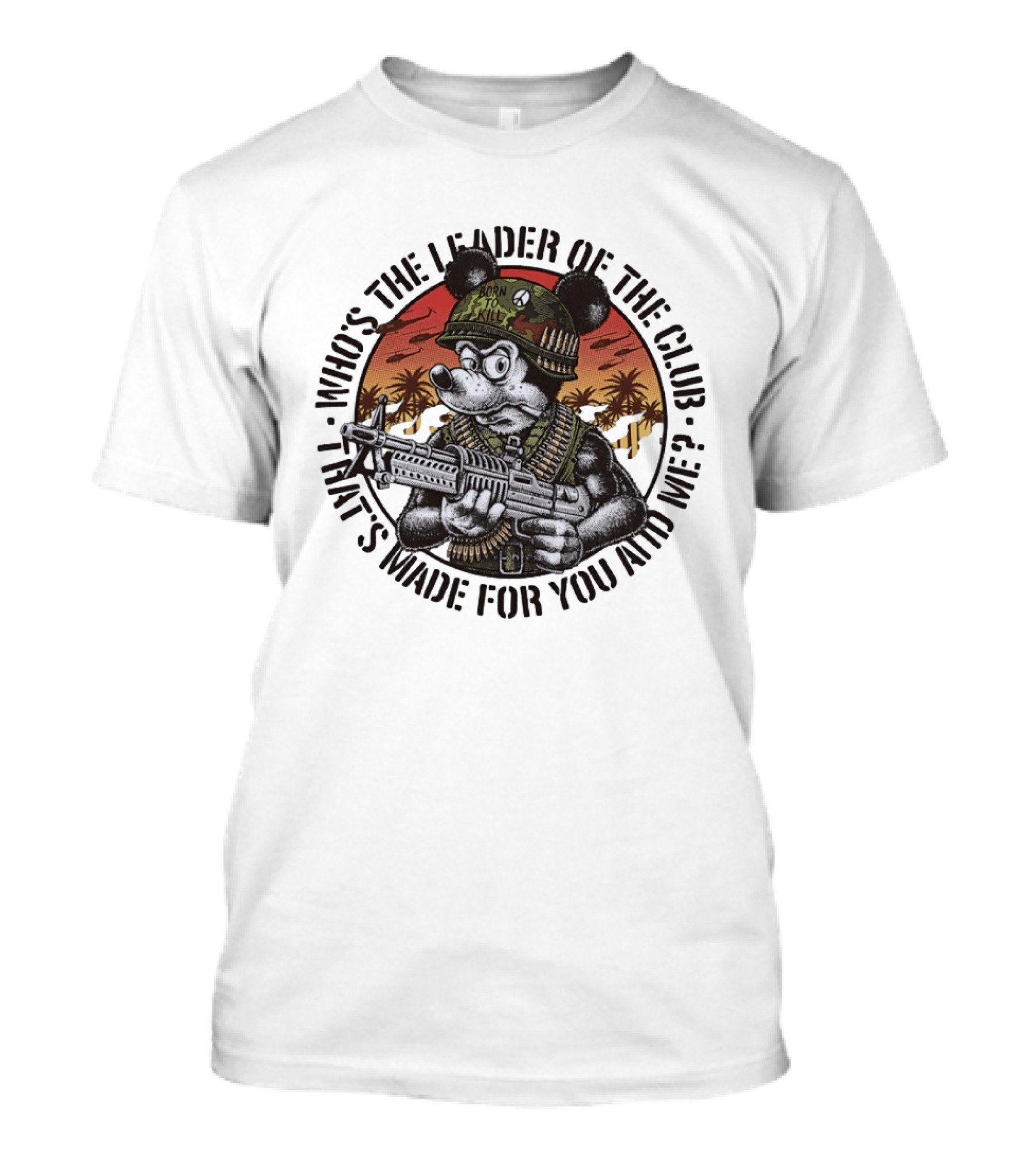 Born To Kill Jedburgh Willy Who's The Leader Of The Club T-Shirt
