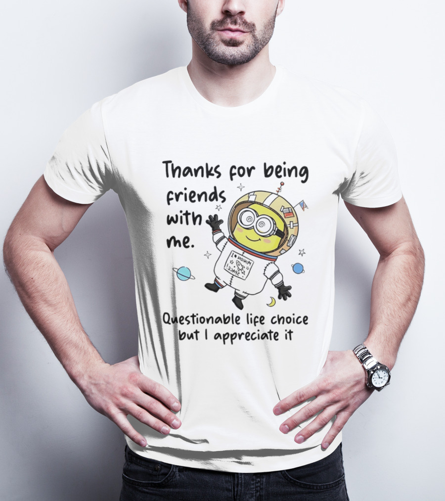 Thanks For Being Friends With Me Questionable Life Choice But I Appreciate It Minion Floating Astronaut With Planets And Stars T-Shirt