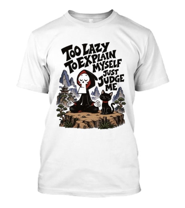 Too Lazy To Explain Myself Just Judge Me Grim Meditation With Cat T-Shirt