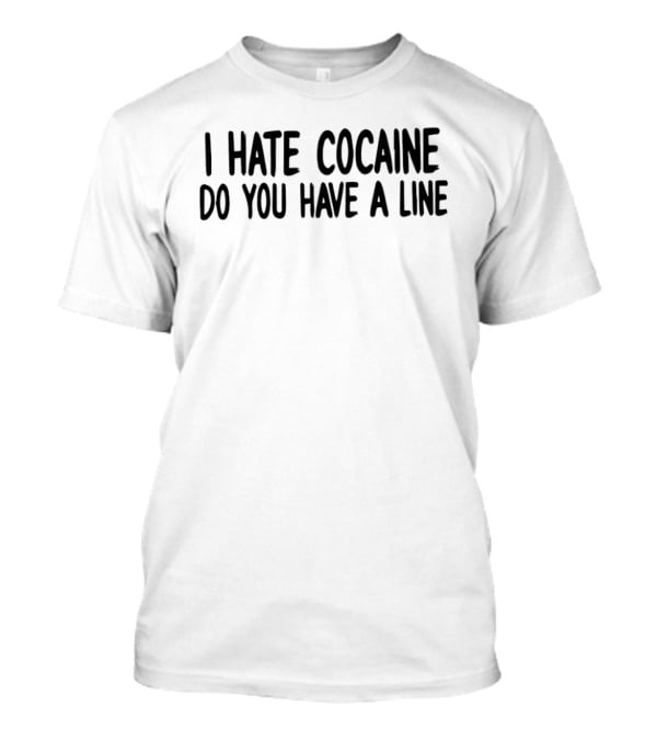 I Hate Cocaine Do You Have A Line Retro Humor T-Shirt