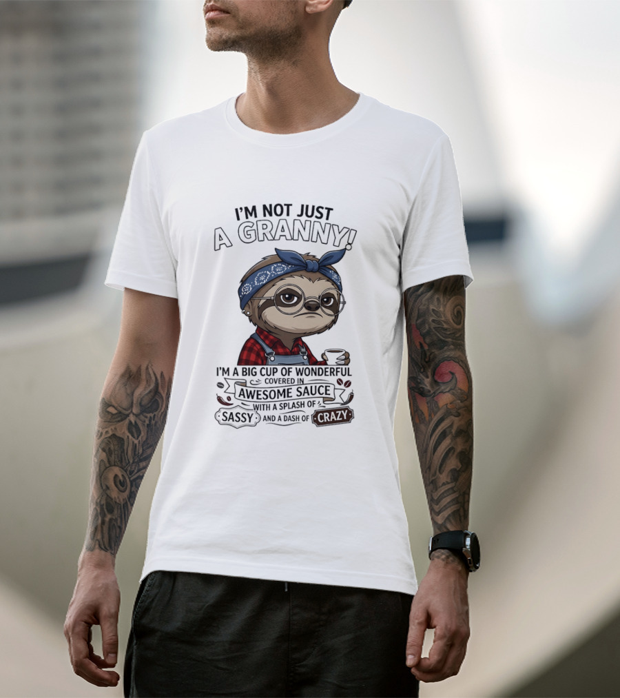 I'm Not Just A Granny I'm A Big Cup Of Wonderful Covered In Awesome Sauce Sassy Crazy T-Shirt