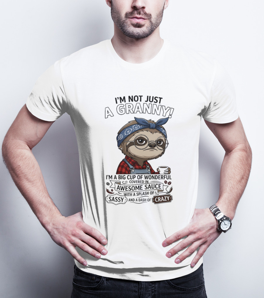 I'm Not Just A Granny I'm A Big Cup Of Wonderful Covered In Awesome Sauce Sassy Crazy T-Shirt