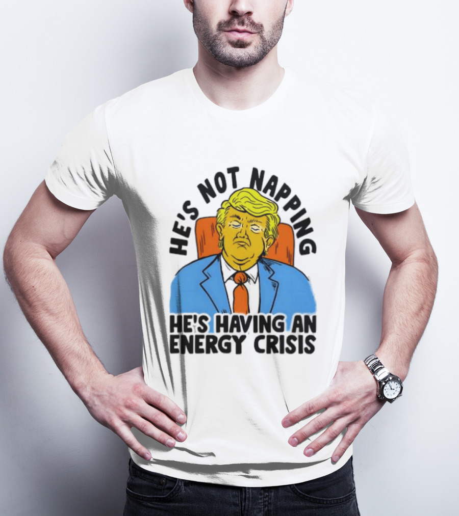 He's Not Napping He's Having An Energy Crisis Trump Sarcastic Boss Dog T-Shirt