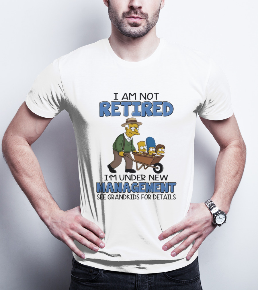 The Simpsons Grandpa Under New Management With Grandkids In Wheelbarrow I Am Not Retired T-Shirt