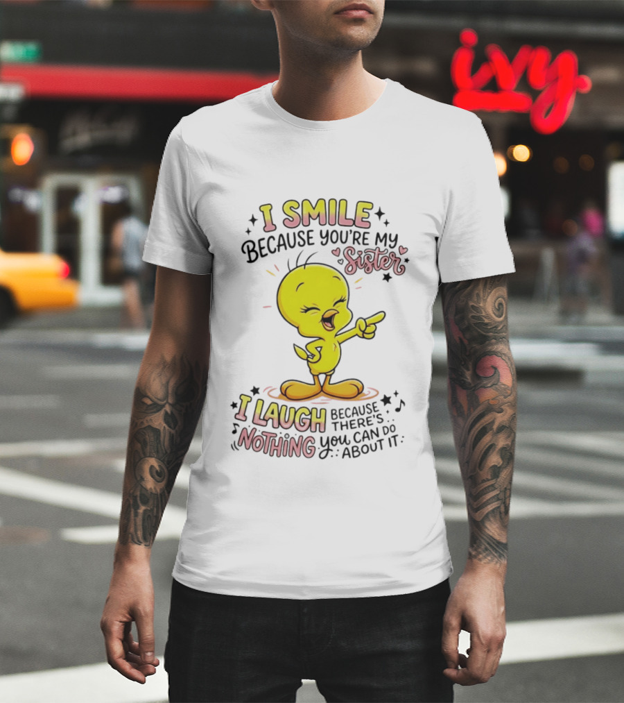 Tweety Bird I Smile Because You're My Sister I Laugh Because There's Nothing You Can Do About It T-Shirt
