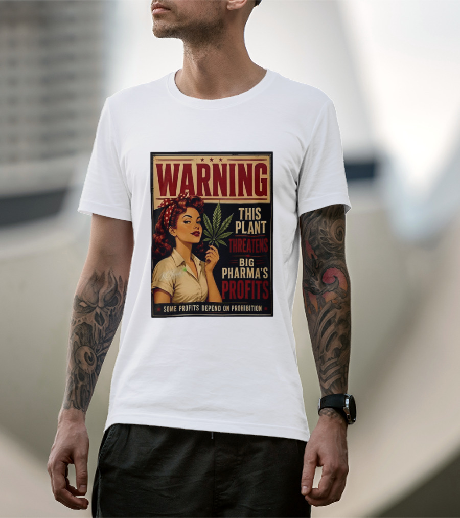 Warning This Plant Threatens Big Pharma's Profits Some Profits Depend On Prohibition T-Shirt