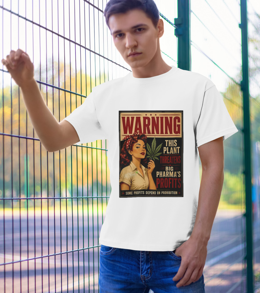 Warning This Plant Threatens Big Pharma's Profits Some Profits Depend On Prohibition T-Shirt