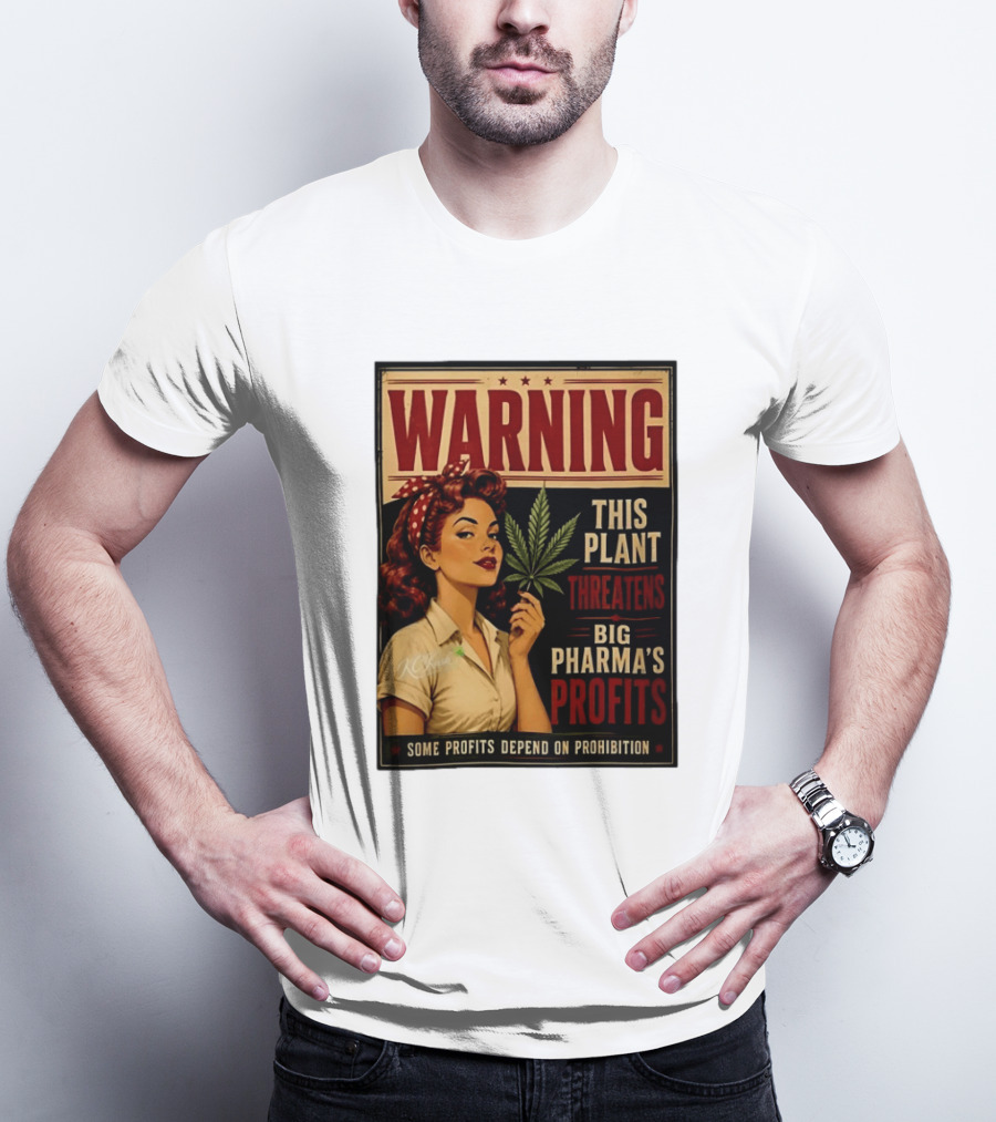 Warning This Plant Threatens Big Pharma's Profits Some Profits Depend On Prohibition T-Shirt