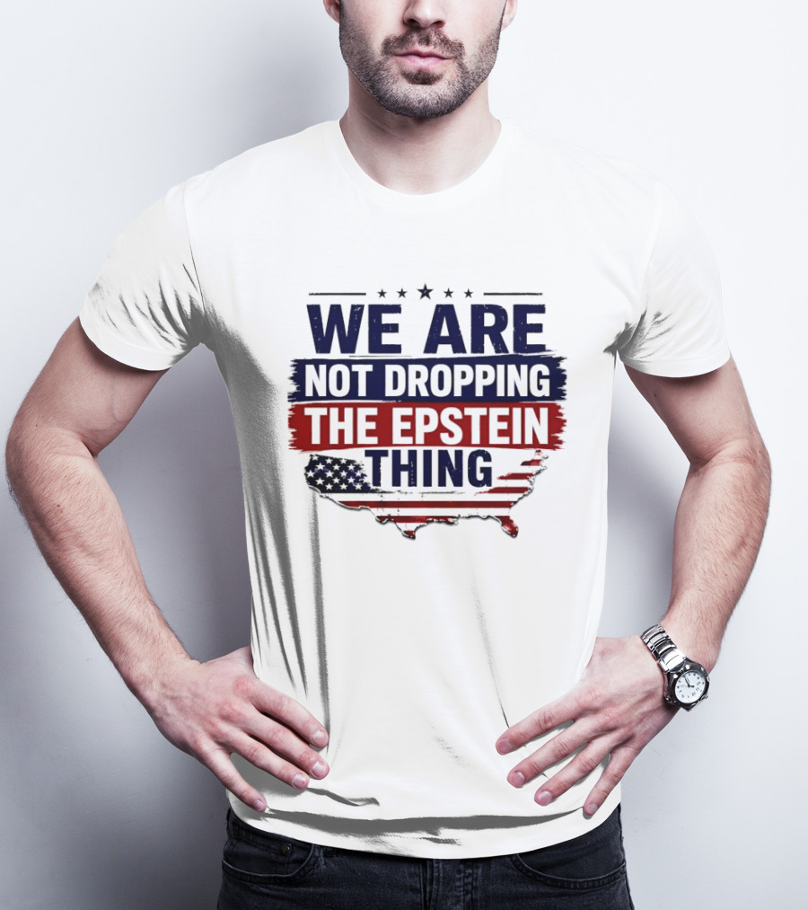 We Are Not Dropping The Epstein Thing USA Map Flag Stars T-Shirt