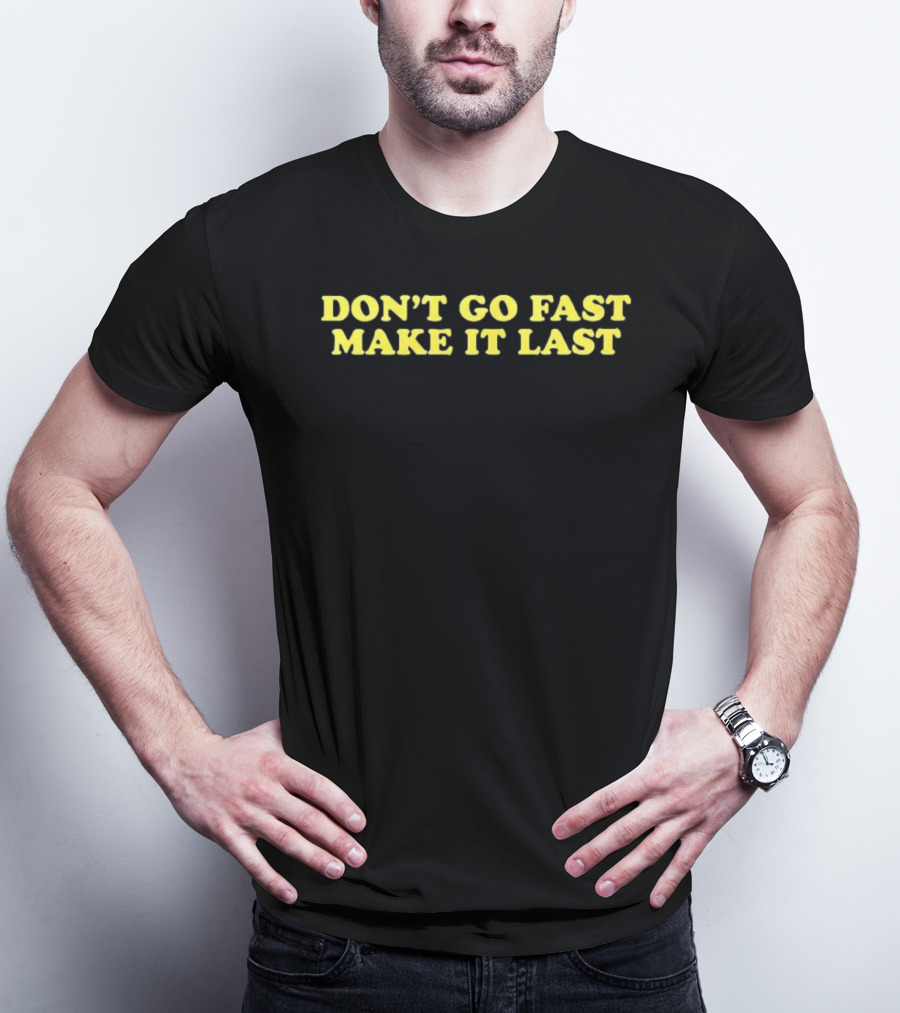 Don't Go Fast Make It Last Harry Don't Go Fast Make It Last T-Shirt