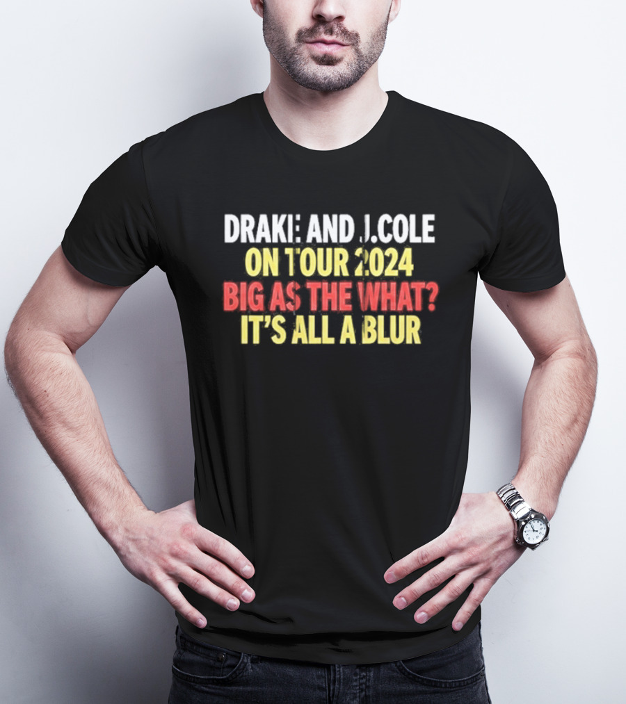 Drake And J. Cole On Tour 2024 Big As The What? It's All A Blur T-Shirt