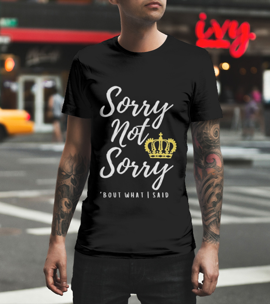 Sorry Not Sorry Bout What I Said Crown T-Shirt