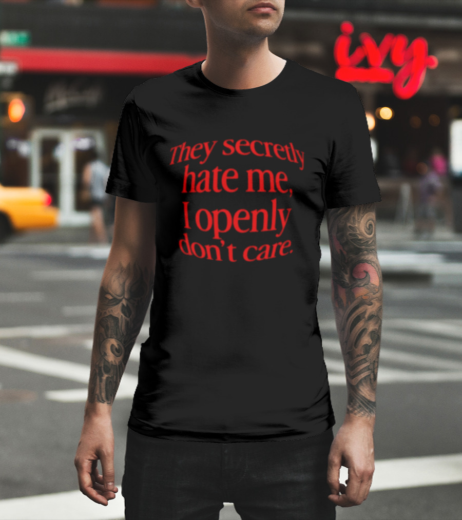 They Secretly Hate Me I Openly Don't Care Bold Red Lettering T-Shirt