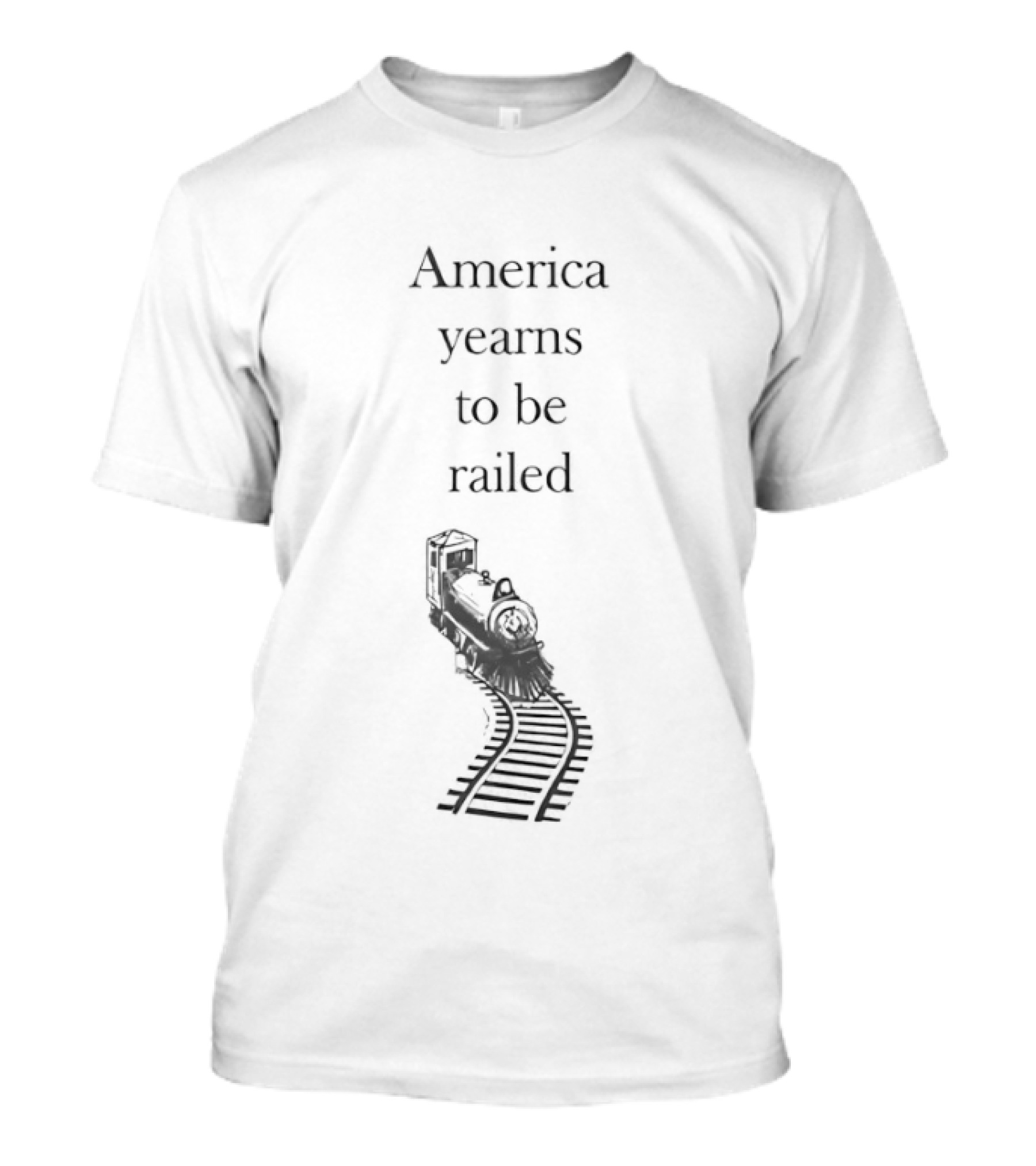 America Yearns To Be Railroaded Train Enthusiast Attraction T-Shirt