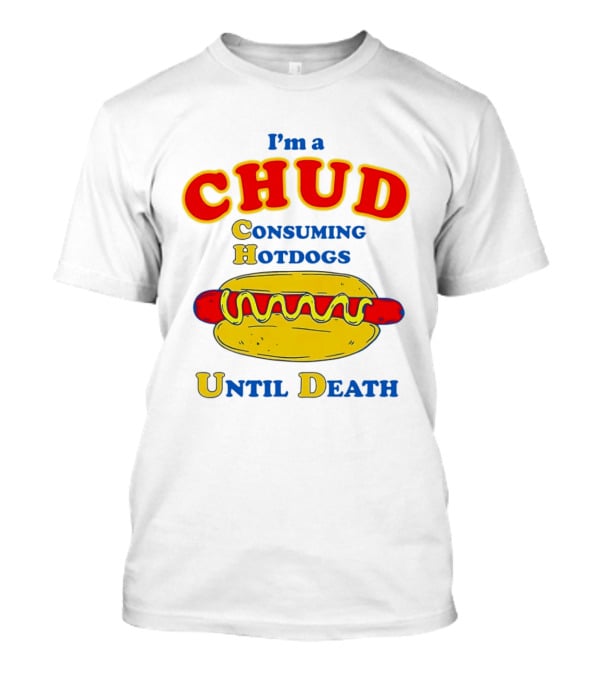 I'm A Chud Consuming Hotdogs Until Death T-Shirt