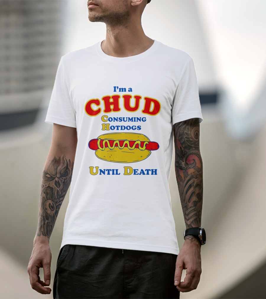 I'm A Chud Consuming Hotdogs Until Death T-Shirt