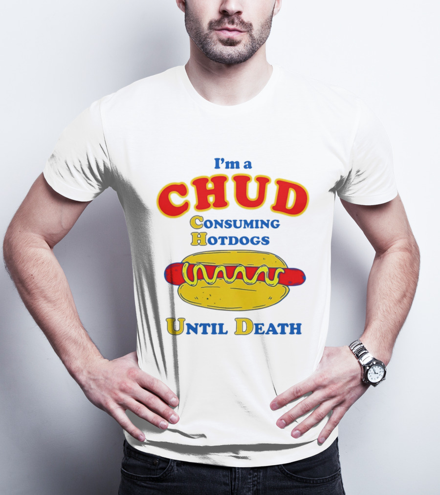 I'm A Chud Consuming Hotdogs Until Death T-Shirt