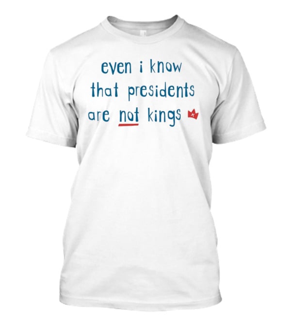 Even I Know That Presidents Are Not Kings Iconic Quote With Red Crown T-Shirt