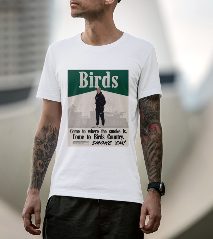 Birds Philadelphia Eagles Come To Where The Smoke Is Come To Birds Country Smoke 'Em T-Shirt