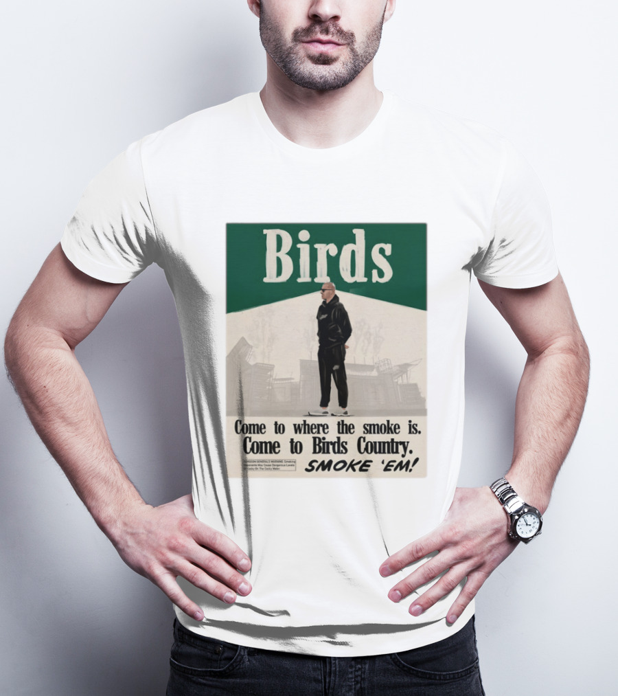 Birds Philadelphia Eagles Come To Where The Smoke Is Come To Birds Country Smoke 'Em T-Shirt