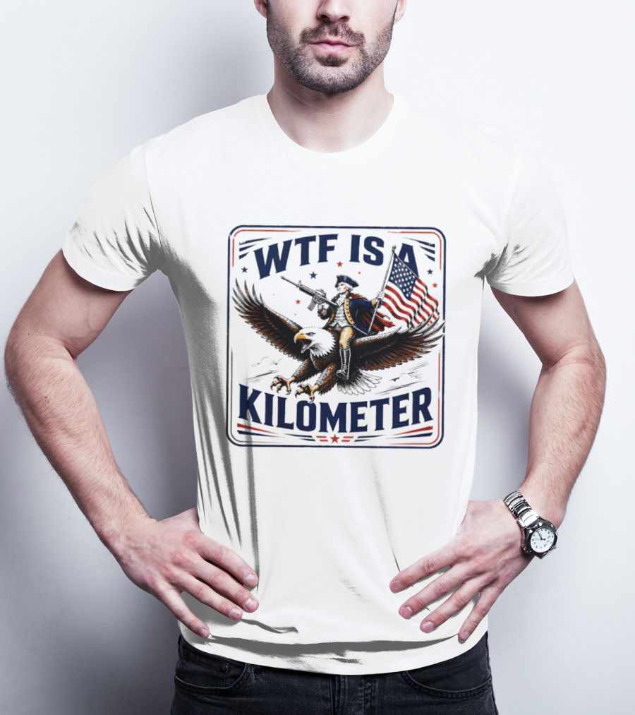 WTF Is A Kilometer George Washington Eagle Independence Day 2026 T-Shirt
