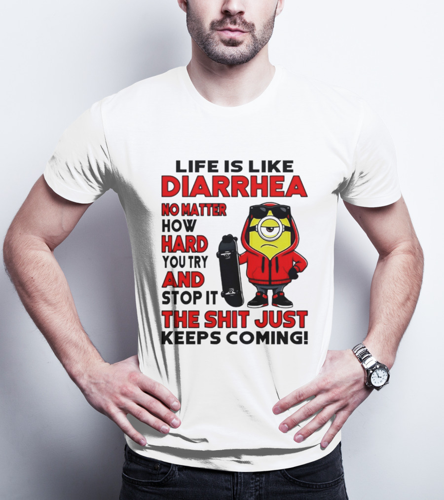 Life Is Like Diarrhea No Matter How Hard You Try Minion T-Shirt