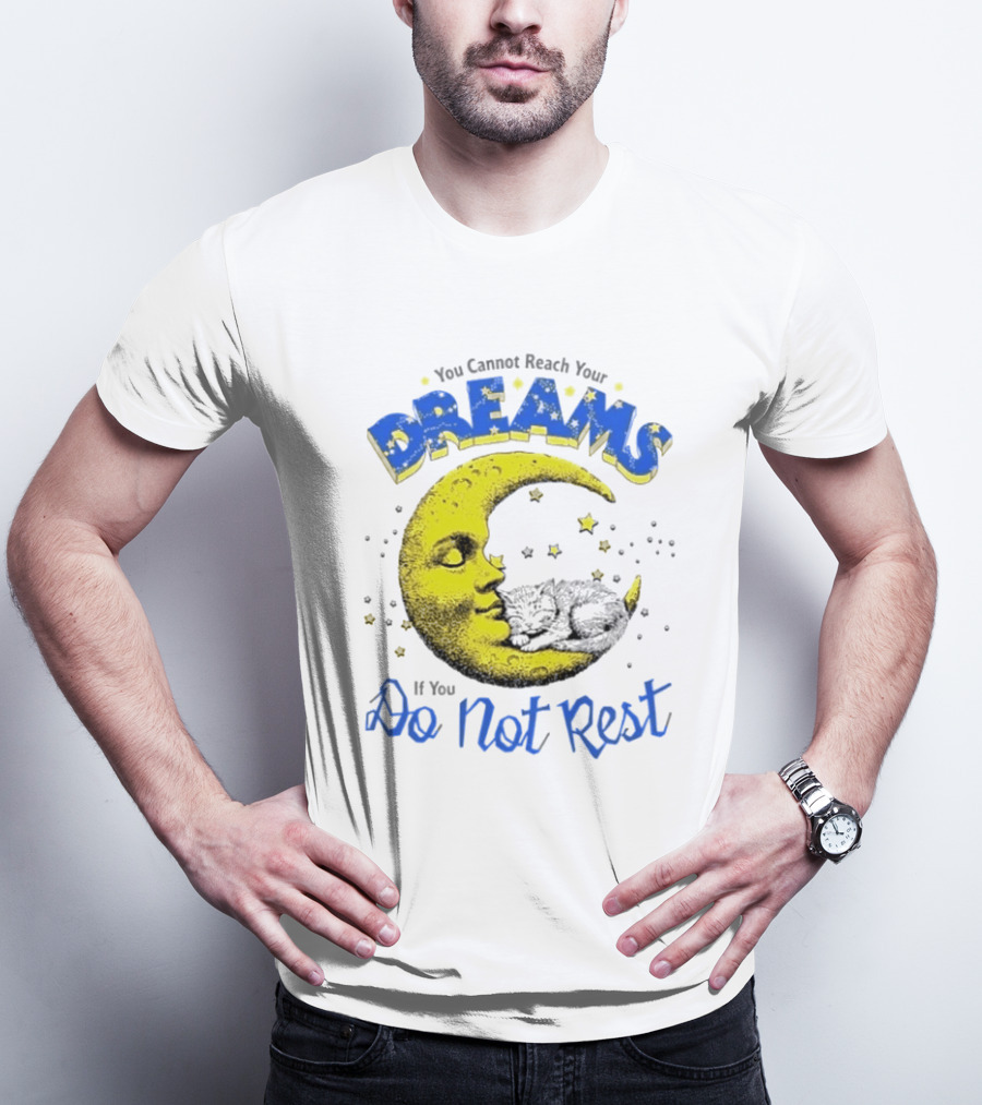 You Cannot Reach Your Dreams Moon If You Do Not Rest T-Shirt