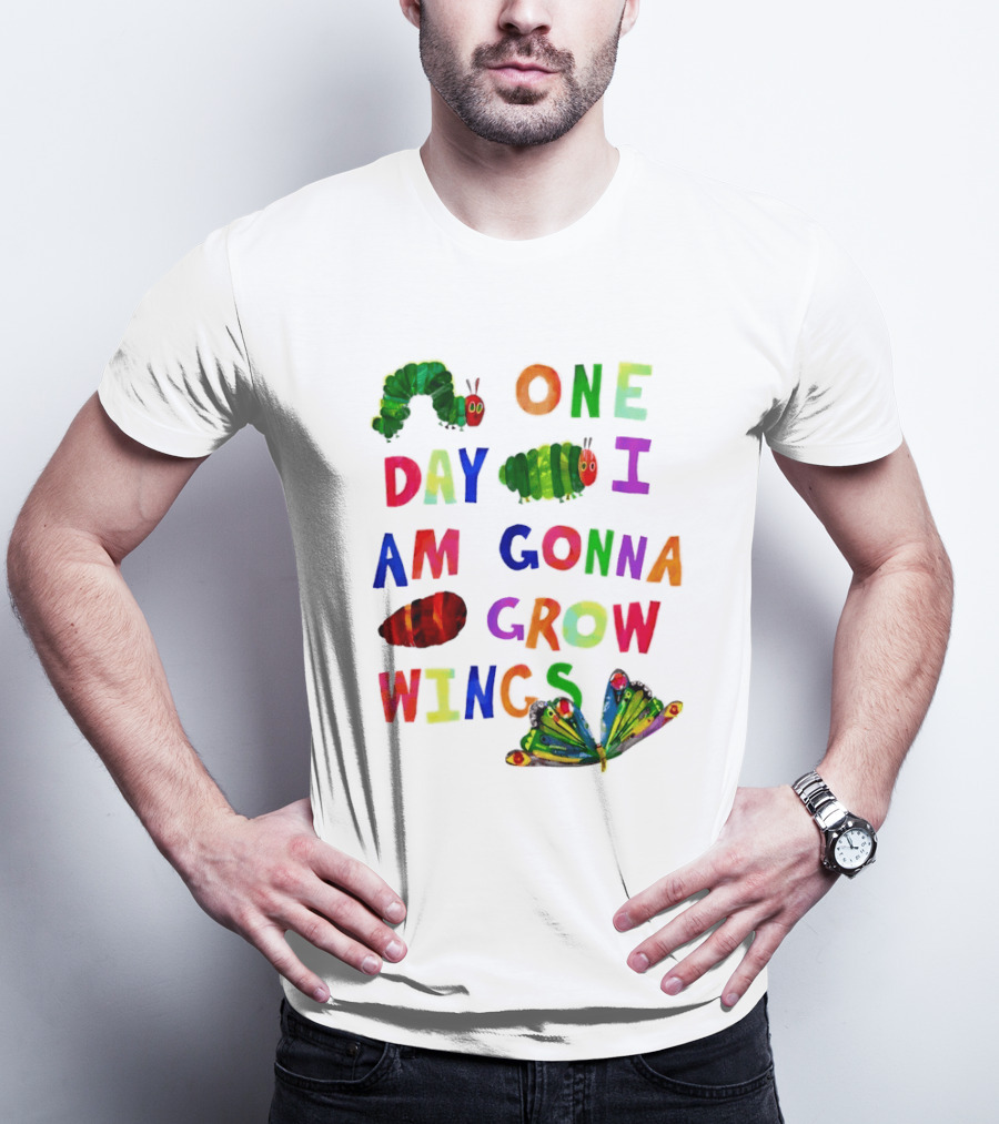 The Very Hungry Caterpillar One Day I Am Gonna Grow Wings Colorful Text And Butterfly T-Shirt
