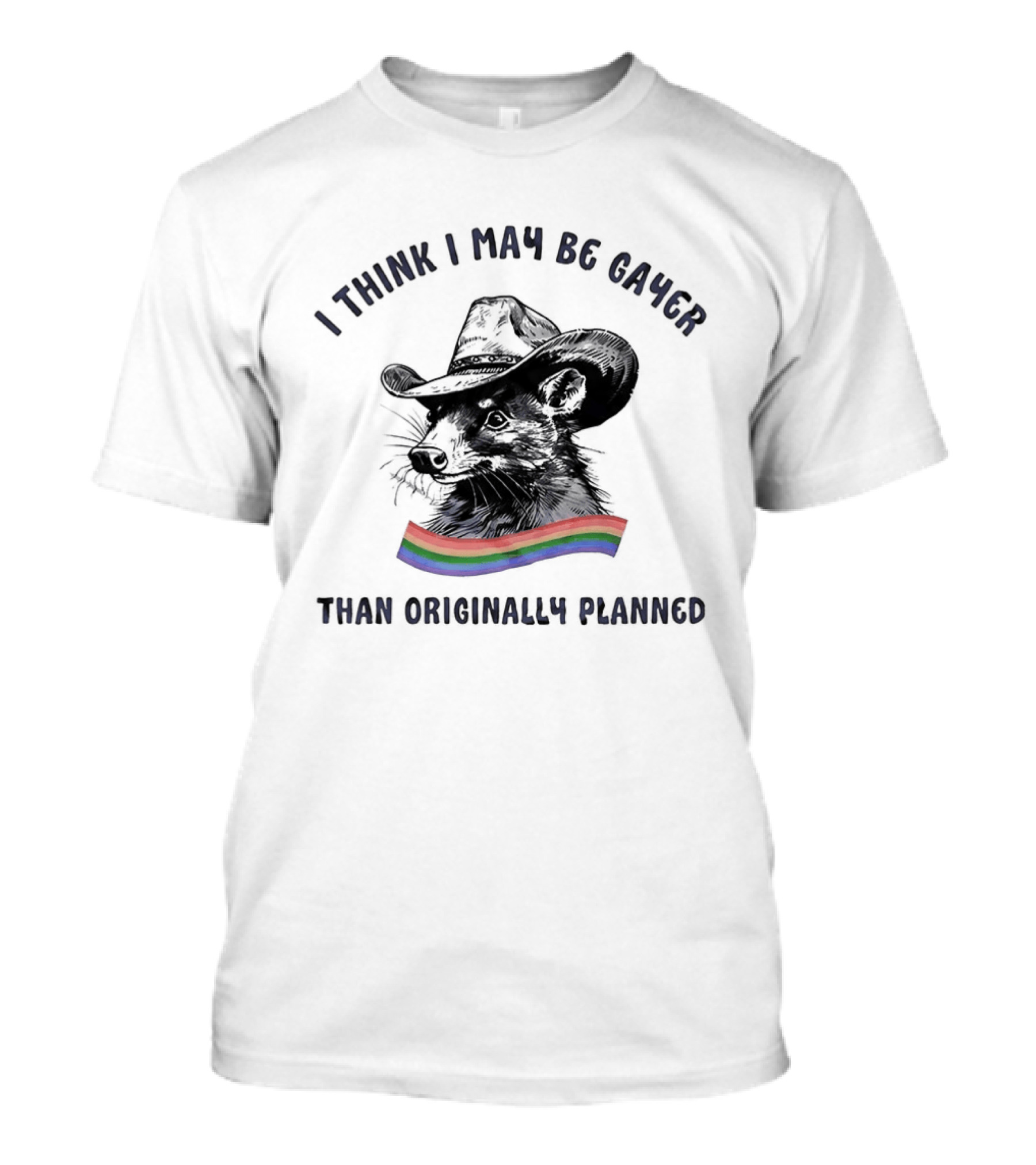 I Think I May Be Gayer Than Originally Planned Opossum Pride Rainbow T-Shirt
