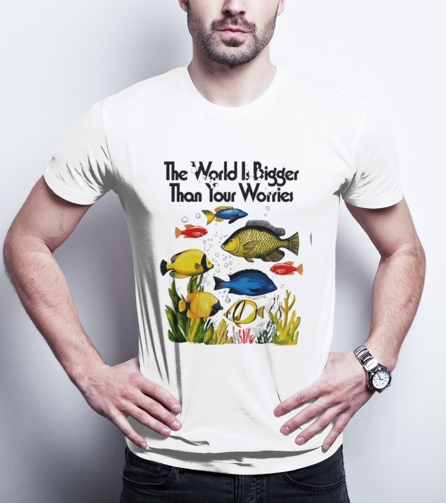 The World Is Bigger Than Your Worries Colorful Fishes In Ocean Scene T-Shirt