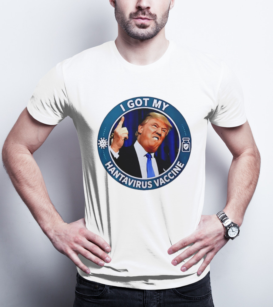 I Got My Hantavirus Vaccine Trump T-Shirt