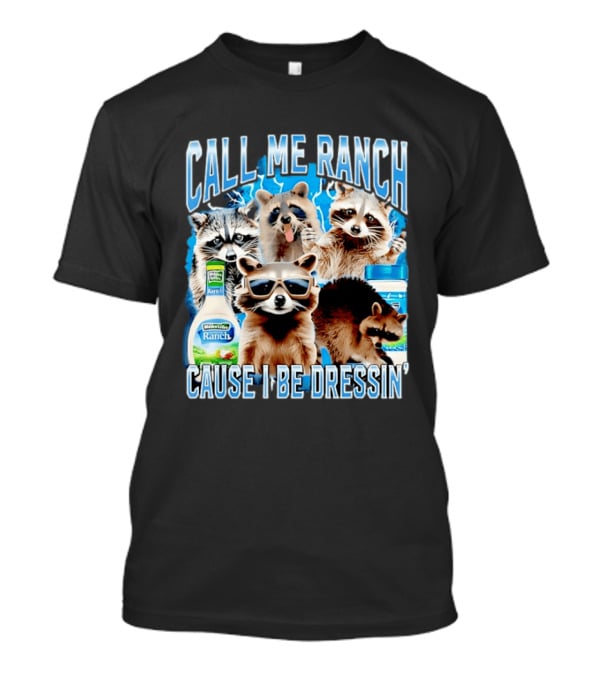 Call Me Ranch Cause I Be Dressin Raccoon Ranch Dressing T-Shirt