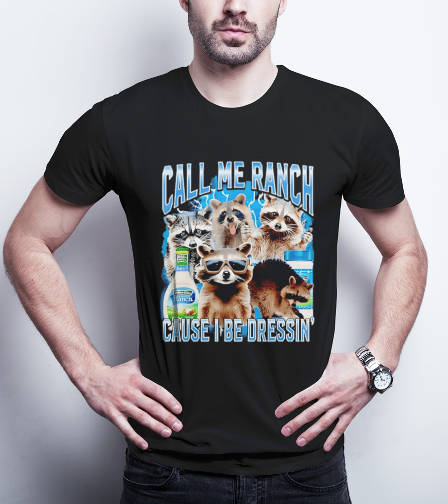 Call Me Ranch Cause I Be Dressin Raccoon Ranch Dressing T-Shirt