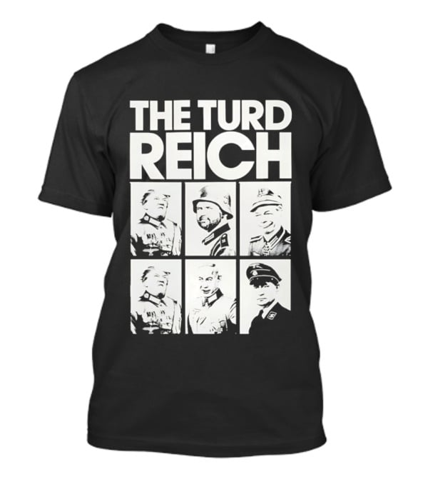 The Turd Reich Political Satire Featuring Historical Figures T-Shirt