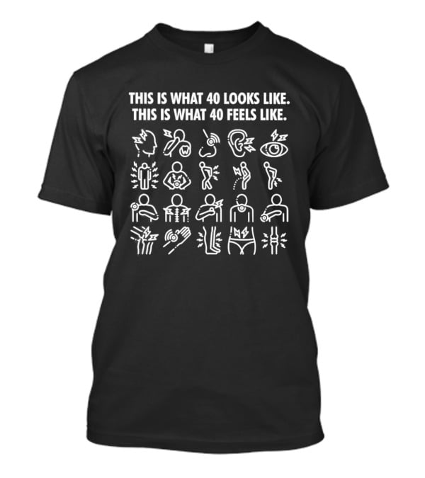 This Is What 40 Looks Like Feels Like Body Aches Humor T-Shirt