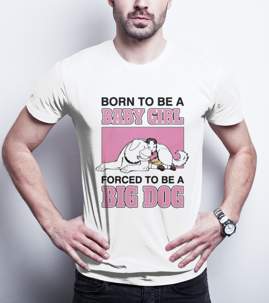 Born To Be A Baby Girl Forced To Be A Big Dog With Puppy And Dog Hugging On Pink T-Shirt