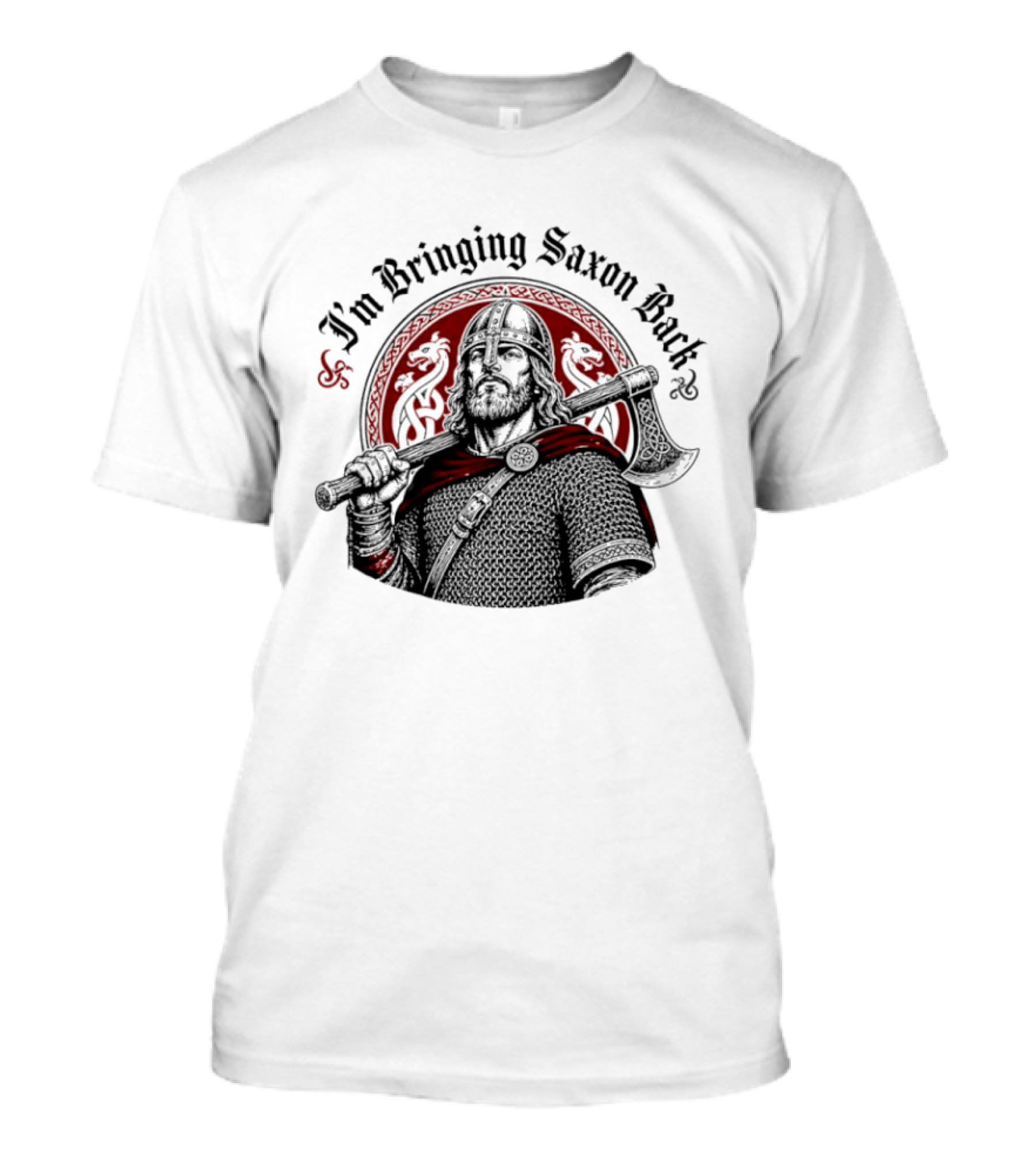 I'm Bringing Saxon Back Viking Warrior Axe Noble Red Dragons T-Shirt