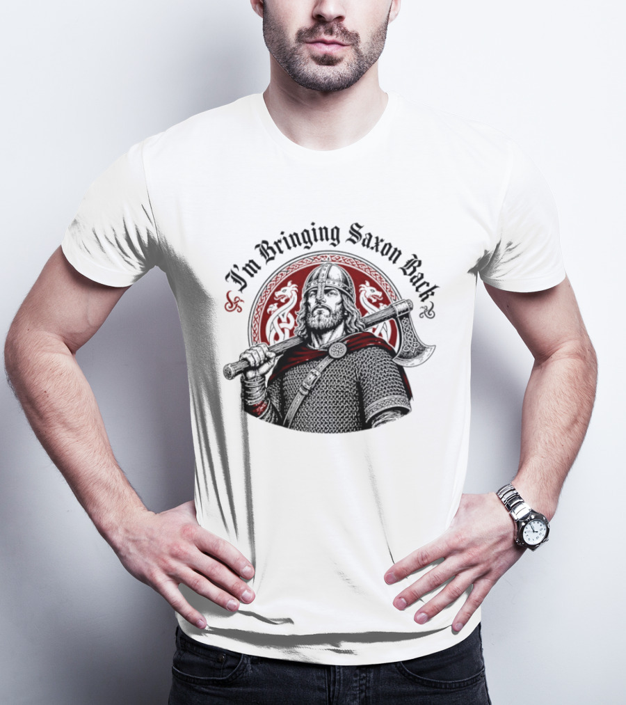 I'm Bringing Saxon Back Viking Warrior Axe Noble Red Dragons T-Shirt