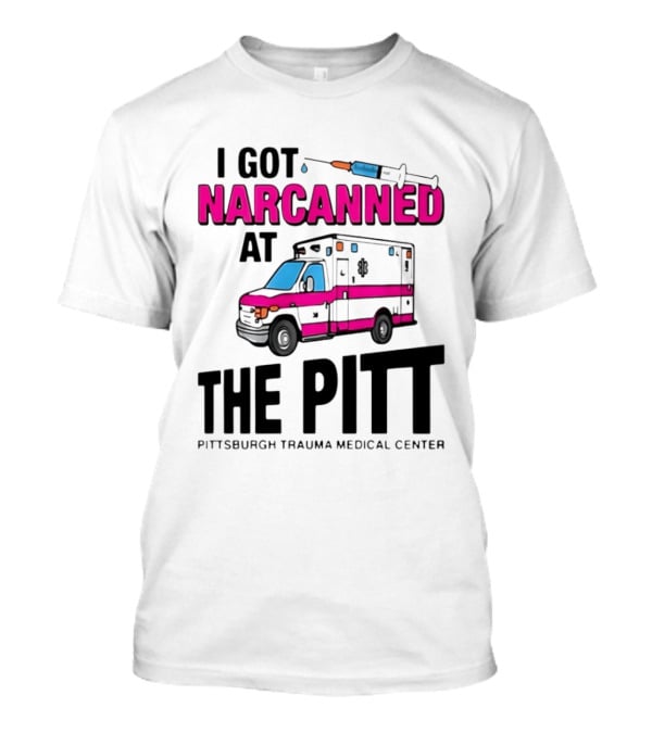 I Got Narcanned At Pittsburgh Trauma Medical Center The Pitt Ambulance Narcan T-Shirt