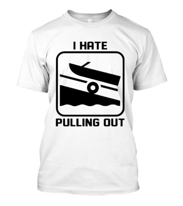 I Hate Pulling Out Boat Humor Boating Dock Ramp T-Shirt