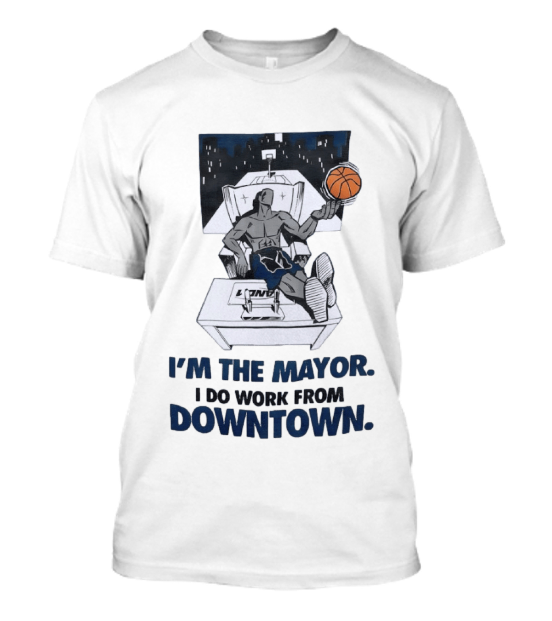 I'm The Mayor I Do Work From Downtown Basketball Office T-Shirt