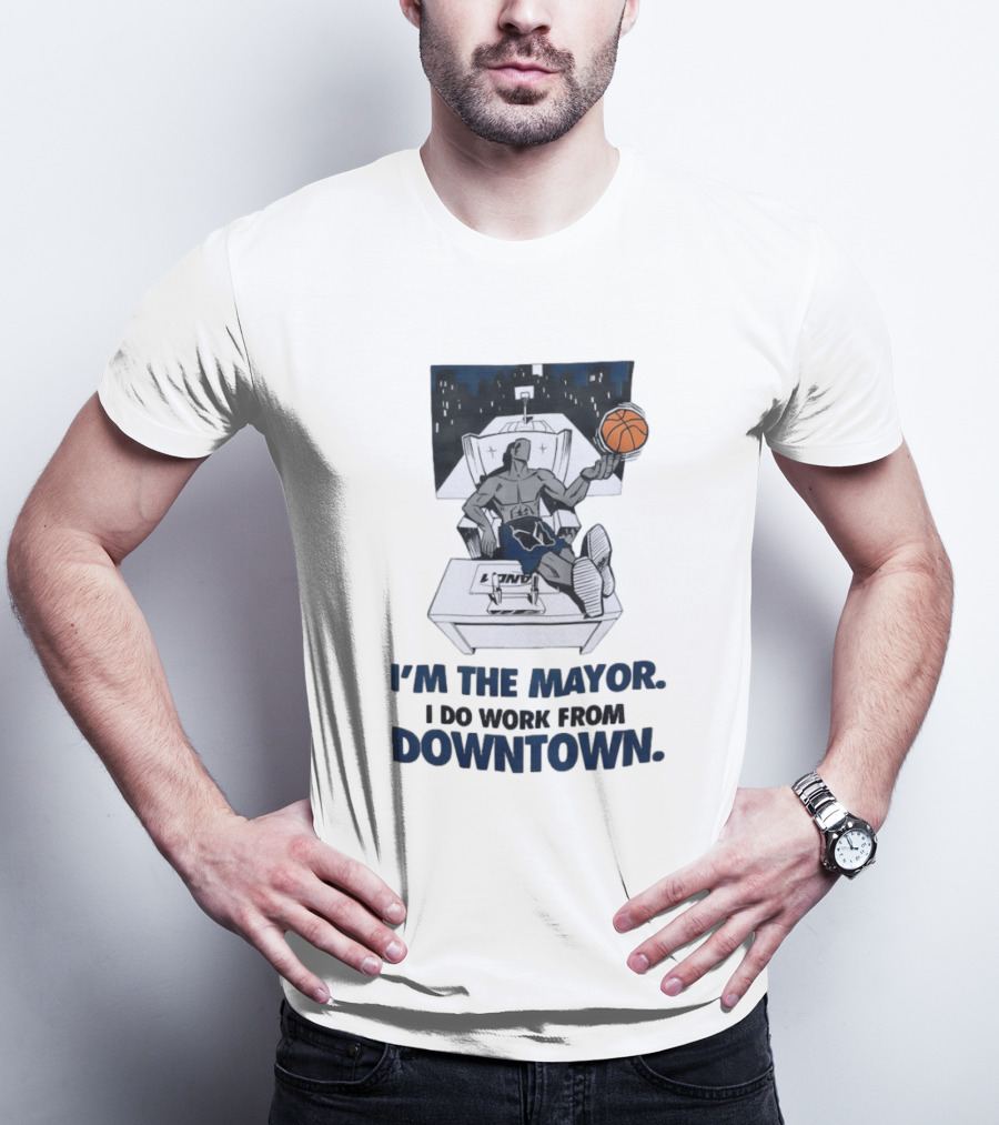 I'm The Mayor I Do Work From Downtown Basketball Office T-Shirt