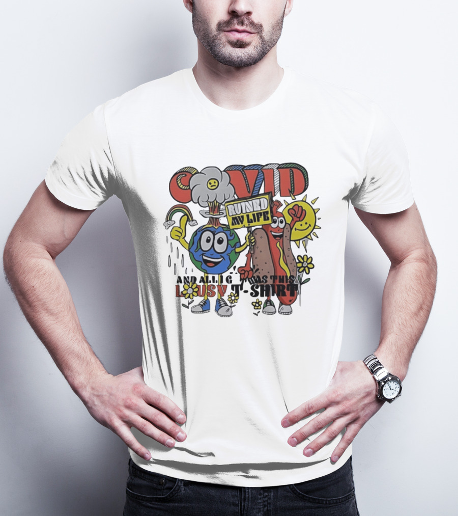 Covid Ruined My Life And All I Got Was This Lousy T T-Shirt