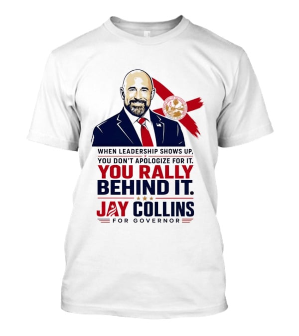Jay Collins For Governor When Leadership Shows Up You Rally Behind It T-Shirt