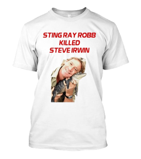 Sting Ray Robb Killed Steve Irwin T-Shirt