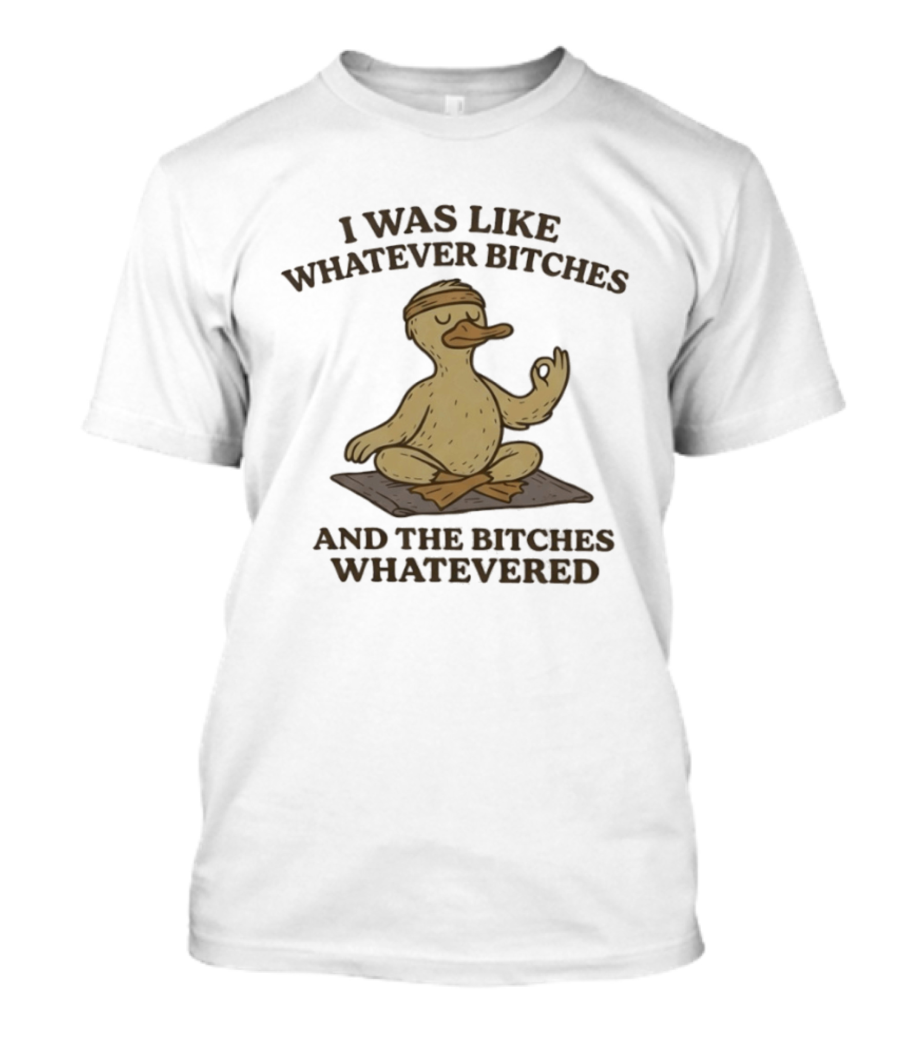 Yoga Duck Meditating I Was Like Whatever Bitches And The Bitches Whatevered T-Shirt
